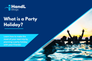 What Is A Party Holiday? Make The Most Of Your Next Vacation